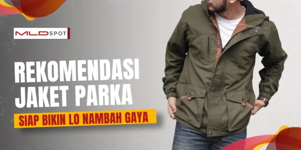 MLDSPOT | 13 Rekomendasi Jaket Parka Lokal dan Keren Buat Lo