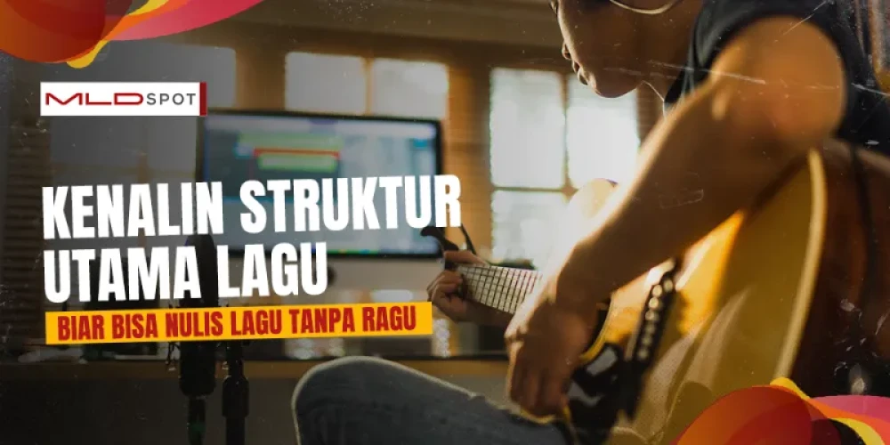MLDSPOT | 9 Struktur Lagu Utama yang Perlu Lo Tau, Sebelum Bikin Lagu